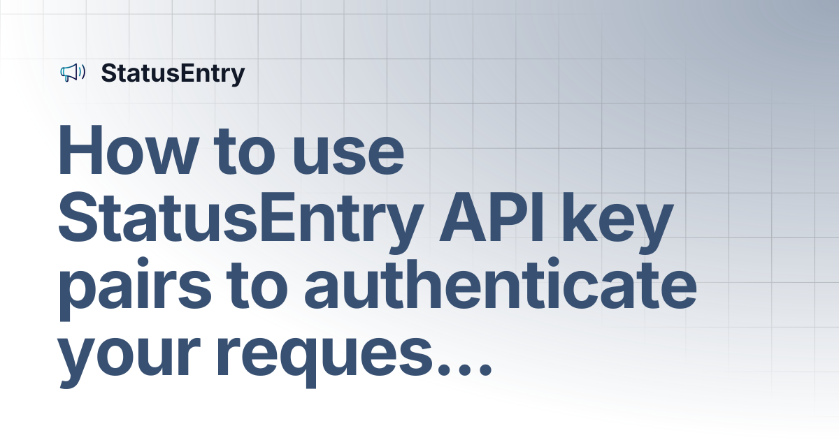 How to use StatusEntry API key pairs to authenticate your request ...